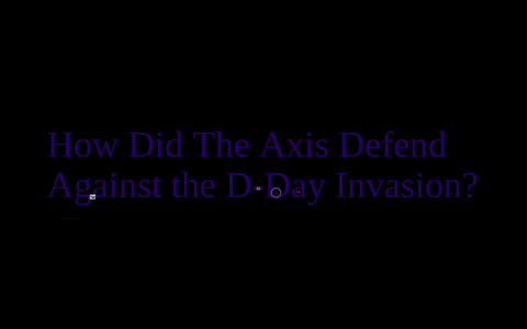 How Did the Axis Defend Against D-Day by Sam Natvig on Prezi