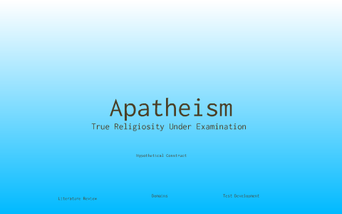 Apatheism: True Religiosity Under Examination by Taizsa Gonzalez on Prezi