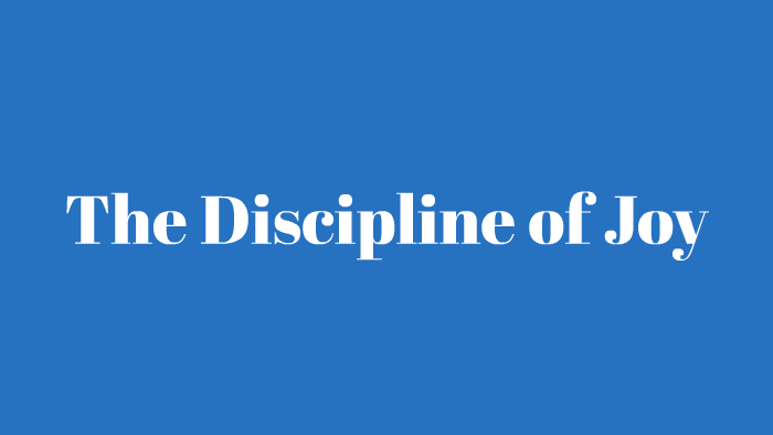 The Discipline of Joy by David Romanik on Prezi