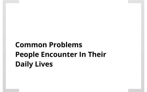 problems that people encounter by Genevieve Yong on Prezi
