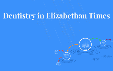 Dentistry in Elizabethan Times by Jenny Lee on Prezi