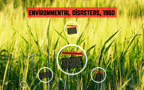 Environmental disasters, 1960 by Carley S on Prezi