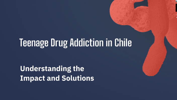 Teenage Drug Addiction in Chile by Andreé Daniel Zavaleta Balcazar on Prezi