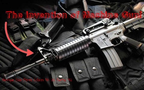The Invention of MACHINE GUN by Henrique Dias Pitrez Colares on Prezi