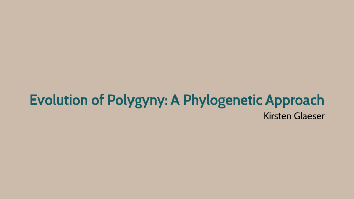 Evolution of Polygyny: A Phylogenetic Approach by Kirsten Glaeser on Prezi