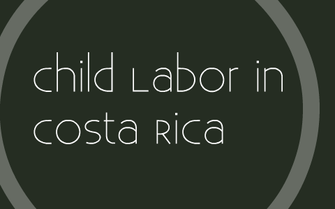 Child Labor in Costa Rica by Megan Davies on Prezi