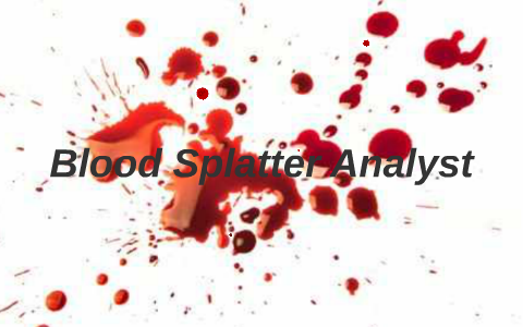 Blood Splatter Analyst by kursten frecker on Prezi