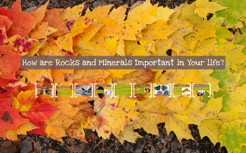 How are Rocks and Minerals Important in Your life? by Garrett Yee on Prezi