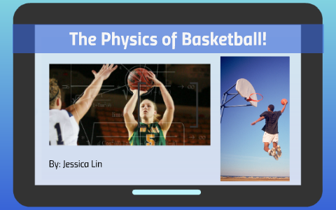 The Physics of Basketball! by Jessica Lin on Prezi
