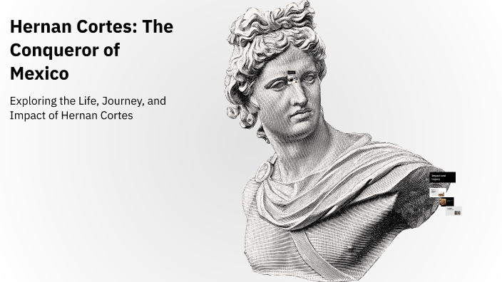 Hernan Cortes: The Conqueror of Mexico by Mateo cruz on Prezi