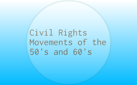 Civil Rights Movements of the 50's and 60's by Adam Ruwe on Prezi