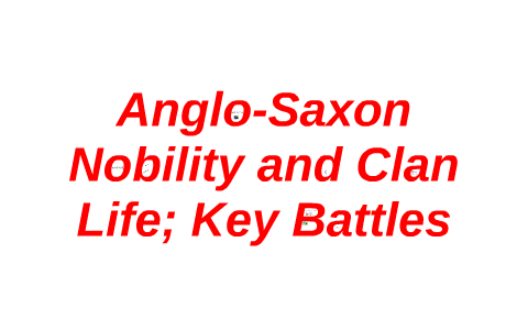 Anglo-Saxon Nobility and Clan Life; Key Battles by matthew tkacik on Prezi