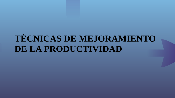 TÉCNICAS DE MEJORAMIENTO DE LA PRODUCTIVIDAD by Eliza Villazana on Prezi