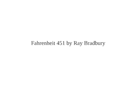 Fahrenheit 451 by Ray Bradbury by Taji Phillips on Prezi