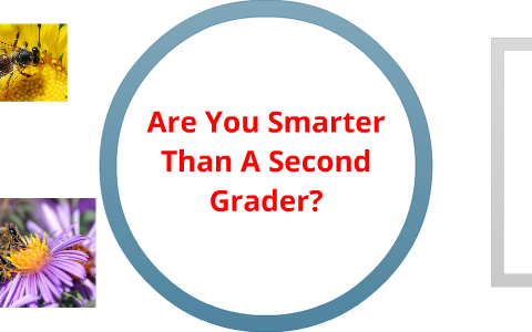 Are You Smarter Than a 2nd Grader? by Elizabeth Campbell on Prezi