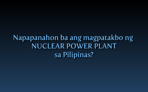 Talumpati - Napapanahon ba ang magpatakbo ng Nuclear Power Plant sa ...