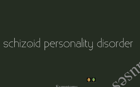 Schizoid Personality Disorder by Terrell Talley on Prezi