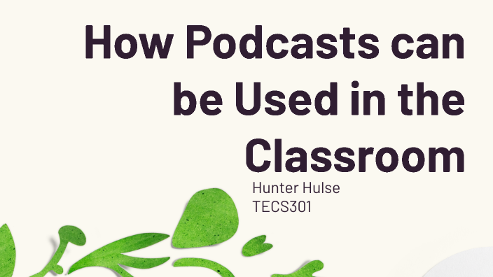 How Podcasts can be Used in the Classroom by Hunter Hulse on Prezi