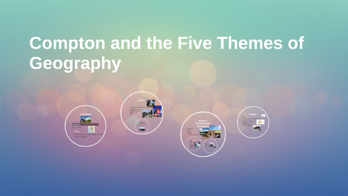 Compton and the Five Themes of Geography by Yohana Ramirez on Prezi