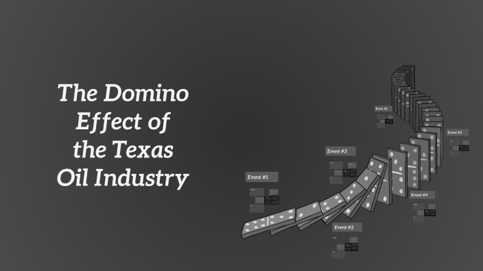 The Domino Effect of the Texas Oil Industry by Abby Claybrook on Prezi