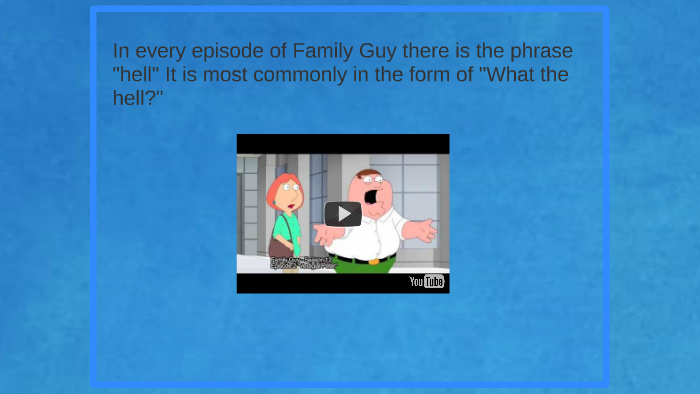 In every episode of Family Guy there is the phrase "hell" It by ...