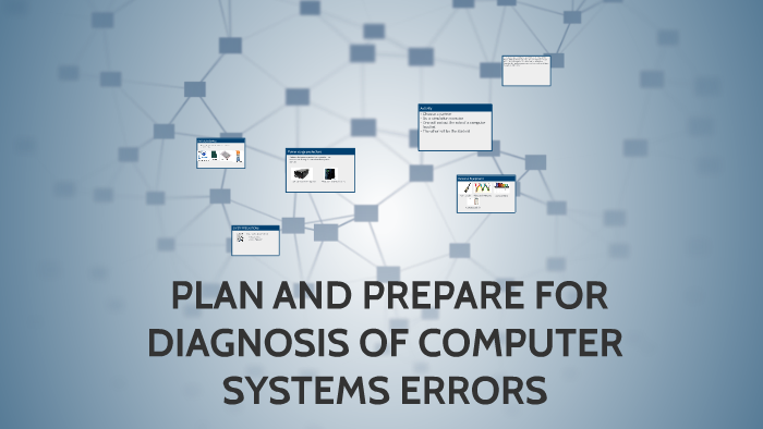 PLAN AND PREPARE FOR DIAGNOSIS OF COMPUTER SYSTEMS ERRORS by Kristo Duran on Prezi