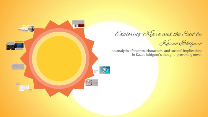 Exploring 'Klara and the Sun' by Kazuo Ishiguro by Naila Moore on Prezi