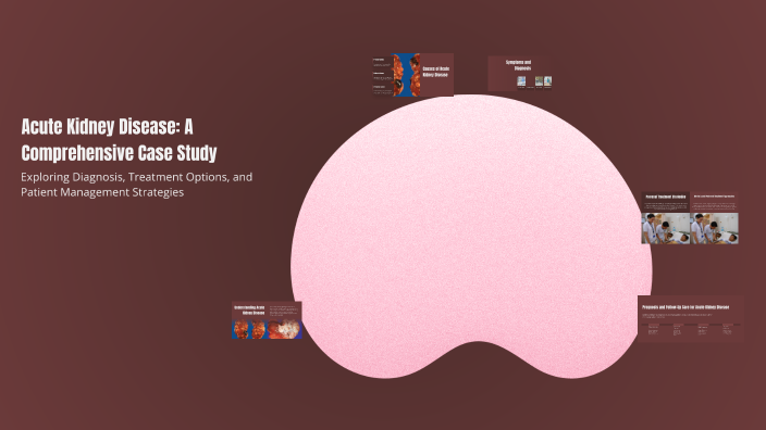 Acute Kidney Disease: A Comprehensive Case Study by KAVYA MANNAVA on Prezi