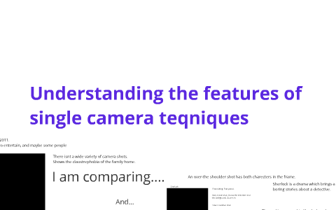 Understanding the features of single-camera techniques. by Harriet Birch on Prezi