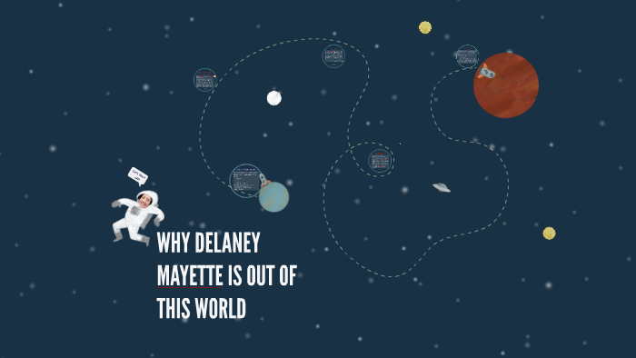 WHY DELANEY MAYETTE IS OUT OF THIS WORLD by emily wick on Prezi