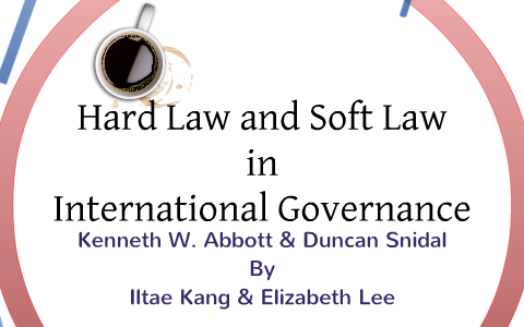 Hard and Soft Law in International Governance by Iltae Kang on Prezi