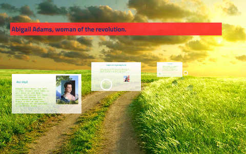 Abigail Adams, woman of the revolution. by kascia cochran on Prezi