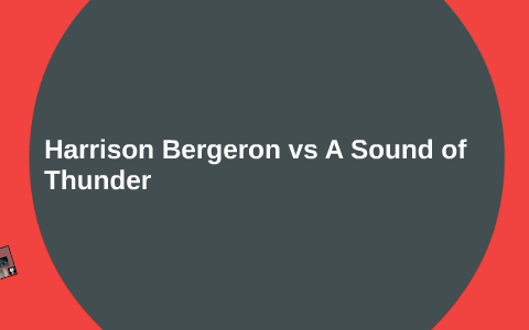 Harrison Bergeron vs A Sound of Thunder by Thomas Kearney on Prezi
