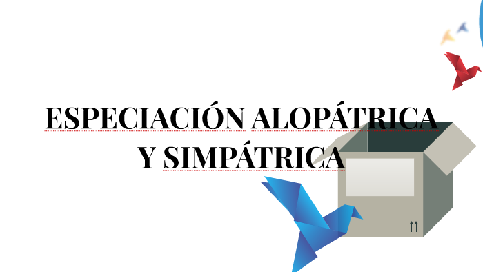 ESPECIACIÓN ALOPÁTRICA Y SIMPÁTRICA by Rosa Cornejo on Prezi