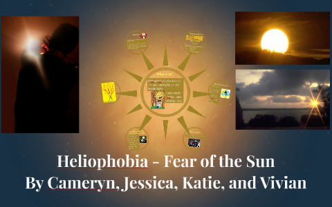 Heliophobia - fear of the sun by Cameryn Neal on Prezi