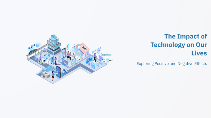 The Impact of Technology on Our Lives by Maanzx on Prezi