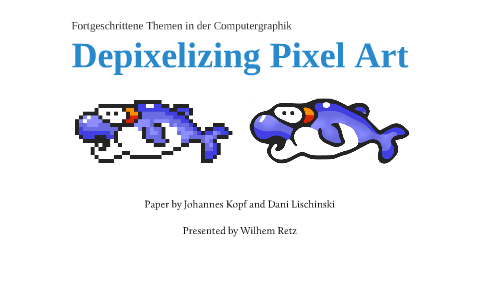 Depixelizing Pixel Art by Wilhelm Retz on Prezi