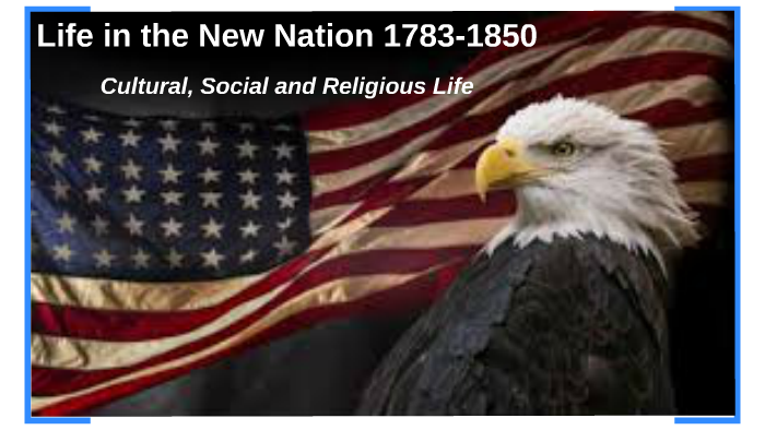 Life in the New Nation 1783-1850 by Edward Jaracz on Prezi