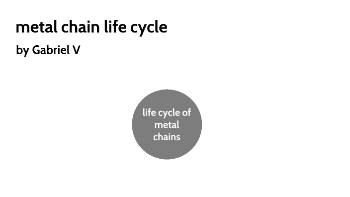 metal chain life cycle by Gabriel Vazquez on Prezi