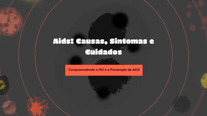 Aids: Causas, Sintomas e Cuidados by azrael rodrigues on Prezi