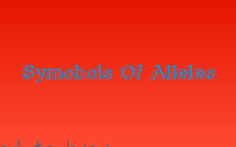 Symbols Of Alleles !!!! by Conshea Brown on Prezi