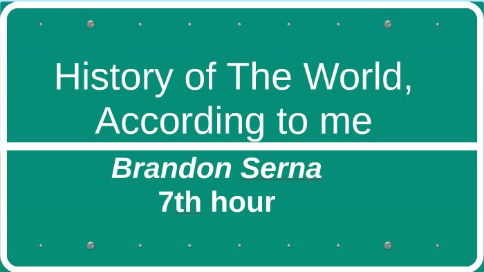 History of The World, According to me by Brandon Serna