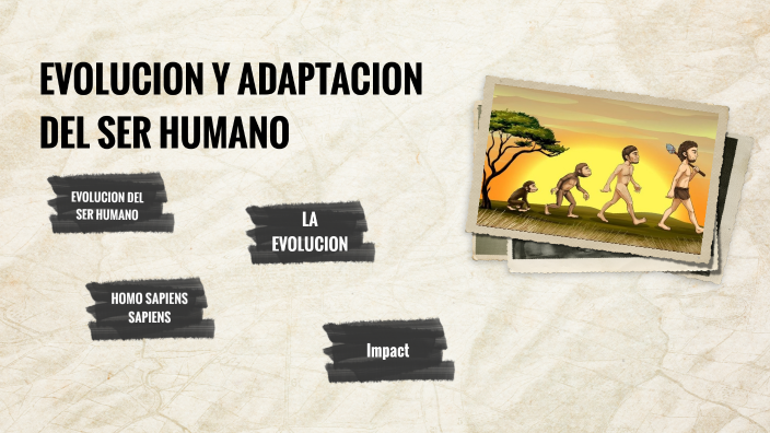 EVOLUCION Y ADAPTACION DEL SER HUMANO by Maria Jose Funes Caceres on Prezi