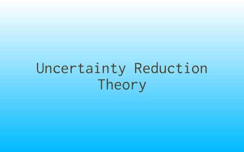 Uncertainty Reduction Theory by Kurt Warden on Prezi