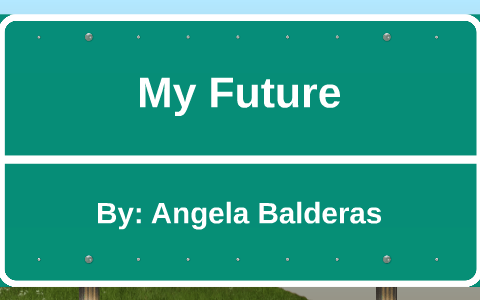 My Future by Angela Balderas on Prezi