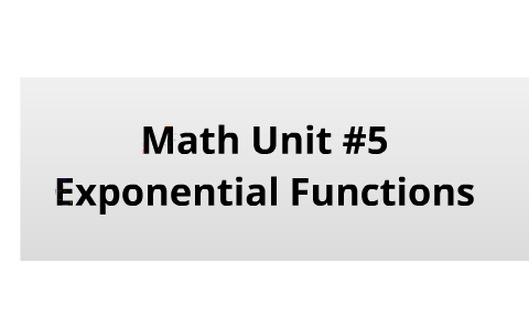 Math Unit #5 Exponential Functions by Lei Lemyre on Prezi