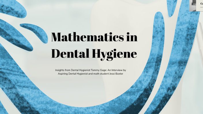 The Role of Math in Dental Hygiene by Jessi Baxter on Prezi