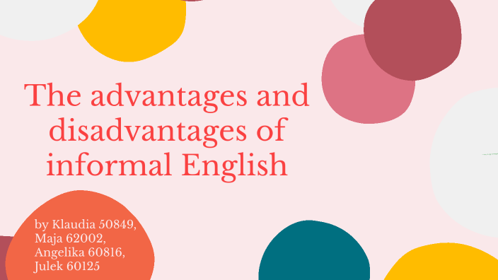 Advantages and Disadvantages of Using Informal English by Angelika ...