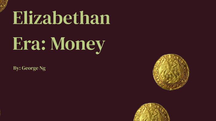 Elizabethan Era: Money by GeORgE nG on Prezi