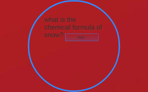 what is the chemical formula of snow? by Caitlin Chevin-hall on Prezi